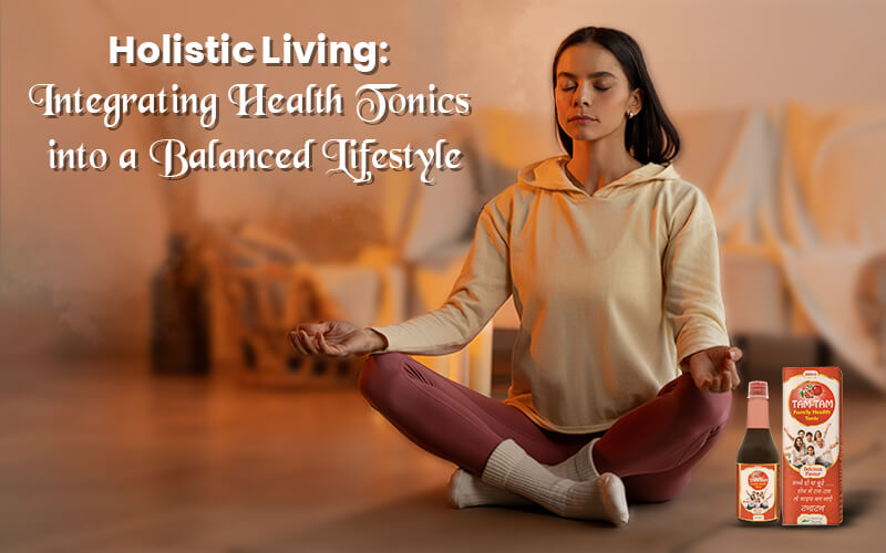 Holistic Living: Integrating Health Tonics into a Balanced Lifestyle - Healing Pharma India Pvt Ltd