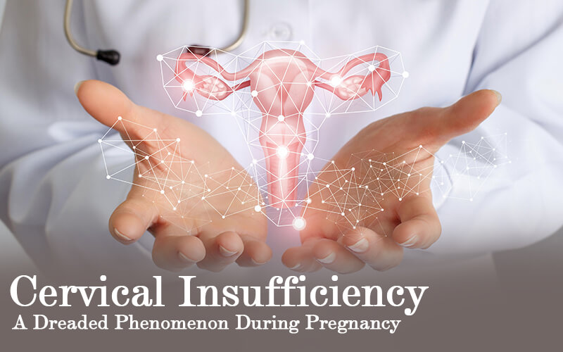 Cervical Insufficiency Dreaded Phenomenon During Pregnancy