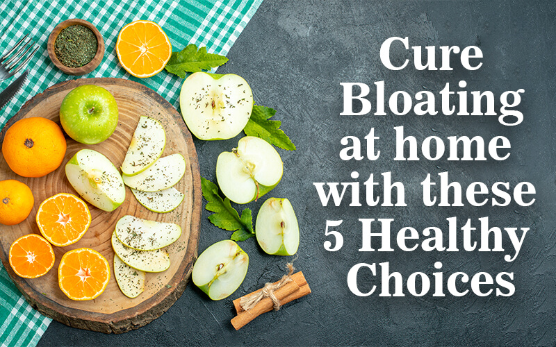 Cure Bloating at Home: 5 Healthy Choices for Quick Relief