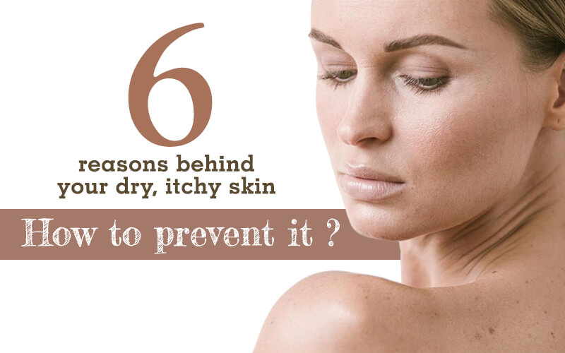 6 Reasons for Dry, Itchy Skin and How to Prevent It