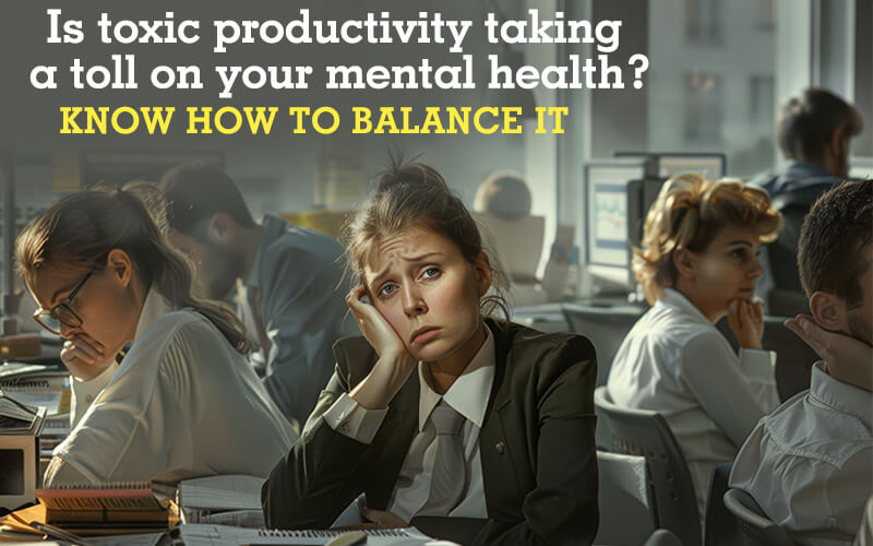 Is Toxic Productivity Hurting Your Mental Health? Find Balance