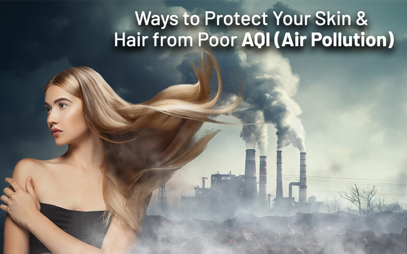 Protect Your Skin & Hair from Poor AQI and Air Pollution