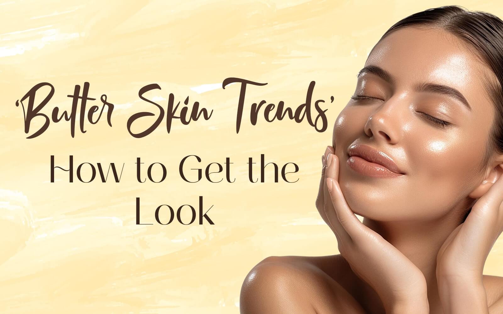 Butter Skin Trend: What It Is & How to Get the Look