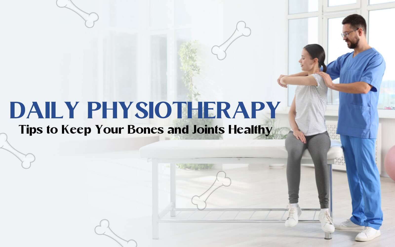 Daily Physiotherapy Tips for Healthy Bones & Joints