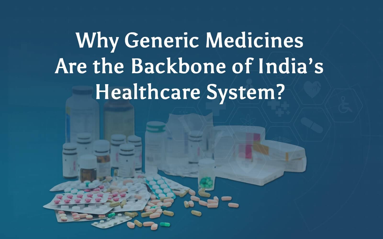 Why Generic Medicines Power India’s Healthcare System