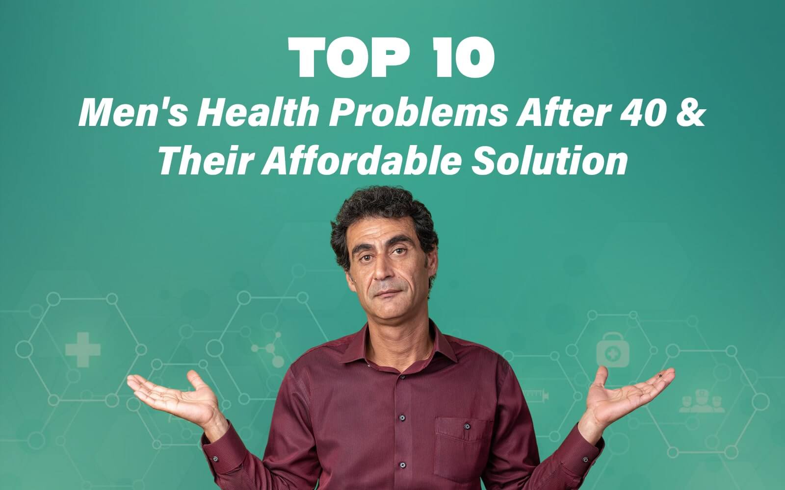 Top 10 Men’s Health Problems After 40 & Affordable Solutions